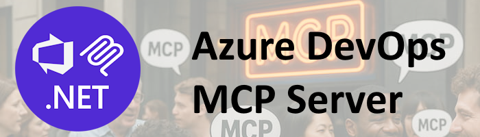 Connecting Agentic Ai To Your Azure Devops Introducing The Net Azure Devops Mcp Server